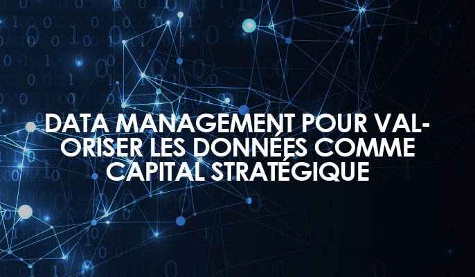 Data Management pour valoriser les données comme capital stratégique